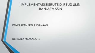 Implementasi SISRUTE - SHI 2022_RSUD ULIN BJM.pptx