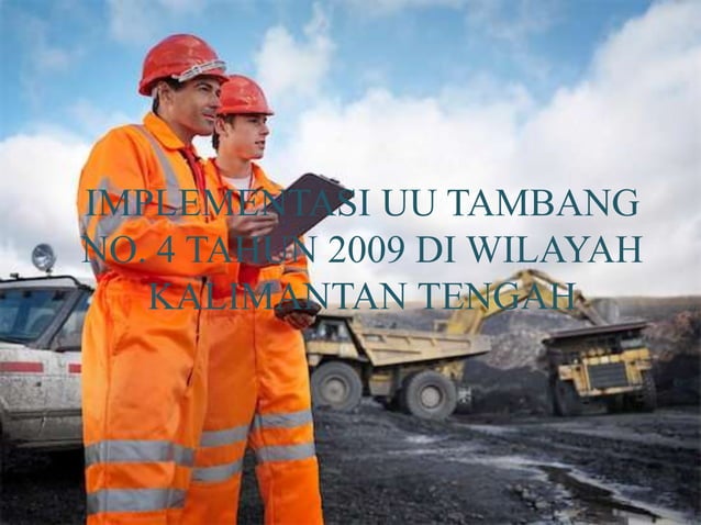 Implementasi uu tambang no 4 tahun 2009 di wilayah kalimantan tenga1 ppt | PPT