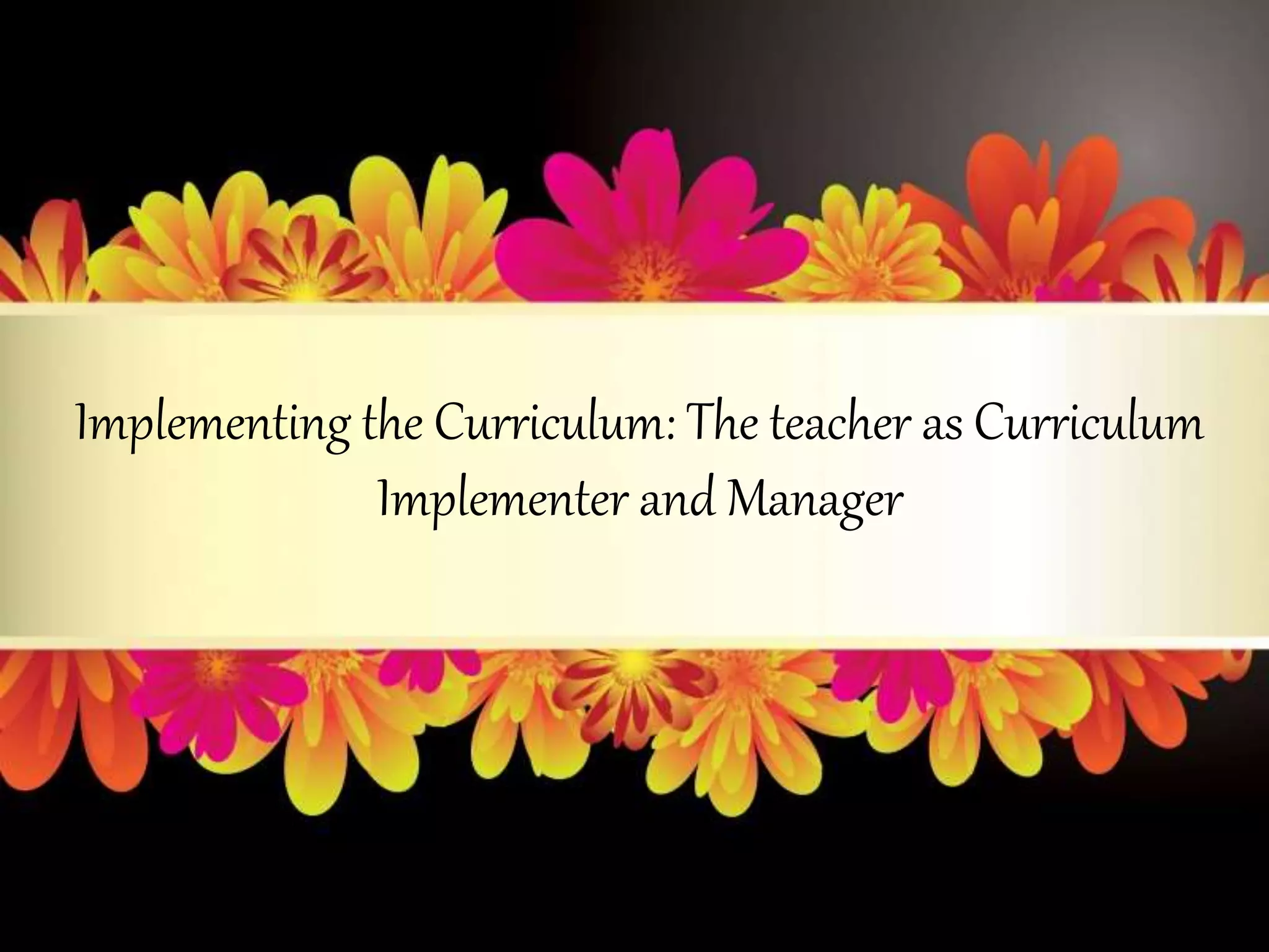 Implementing the curriculum the teacher as curriculum implementer and ...