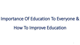 Importance of education to everyone & how to improve education | PPTX