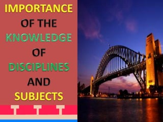 IMPORTANCE OF KNOWLEDGE, SUBJECT AND DISCIPLINE | PPTX