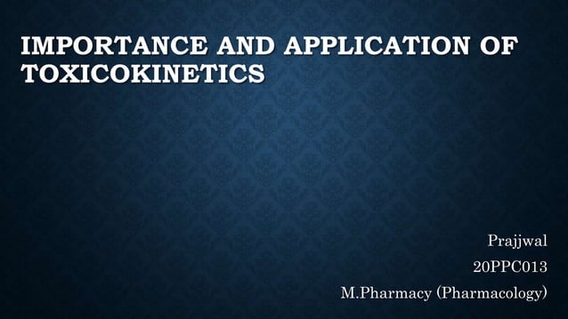 Importance and application of toxicokinetics | PPTX