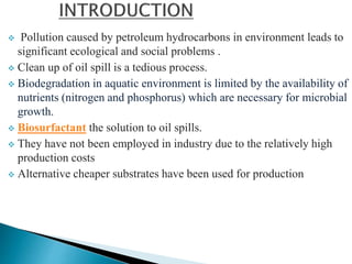 Importance of biosurfactant production in removal of oil | PPTX