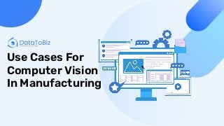 Use Cases For Computer Vision In Manufacturing | PPT
