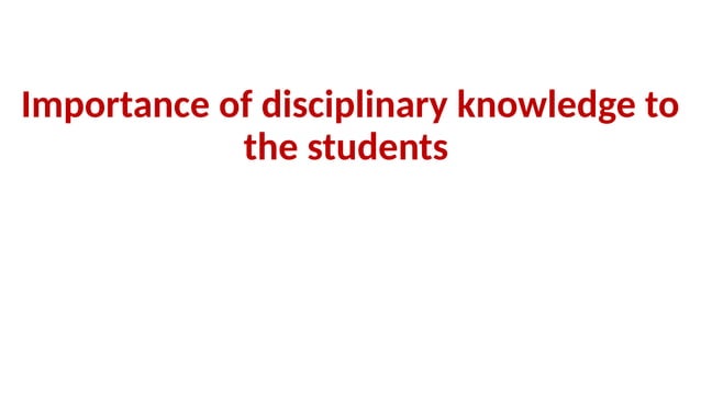 Importance of disciplinary knowledge to the students.pptx