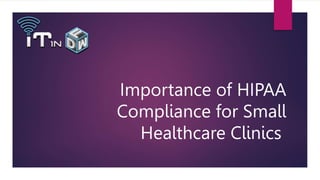 Importance of HIPAA Compliance for Small Healthcare Clinics.pptx