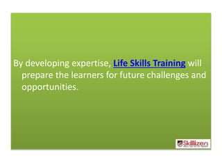 Importance of Life Skills Training "Make the Most out of Life with Life ...