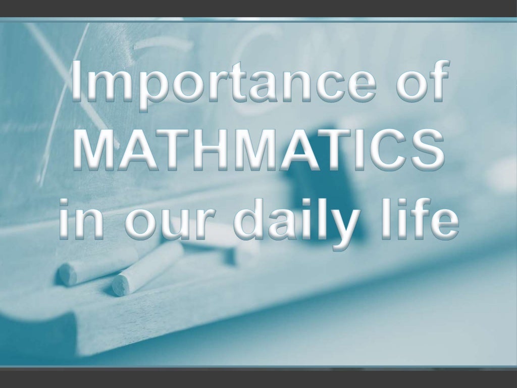 Importance Of Mathematics In Our Daily Life Importance Of Mathematics In Our Daily Life