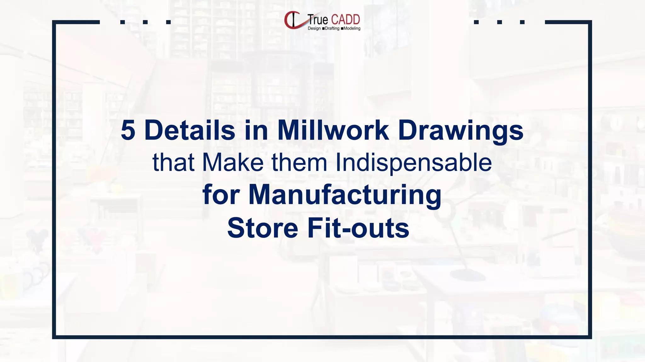 Importance of Millwork Shop Drawings in Retail Shops | PPT