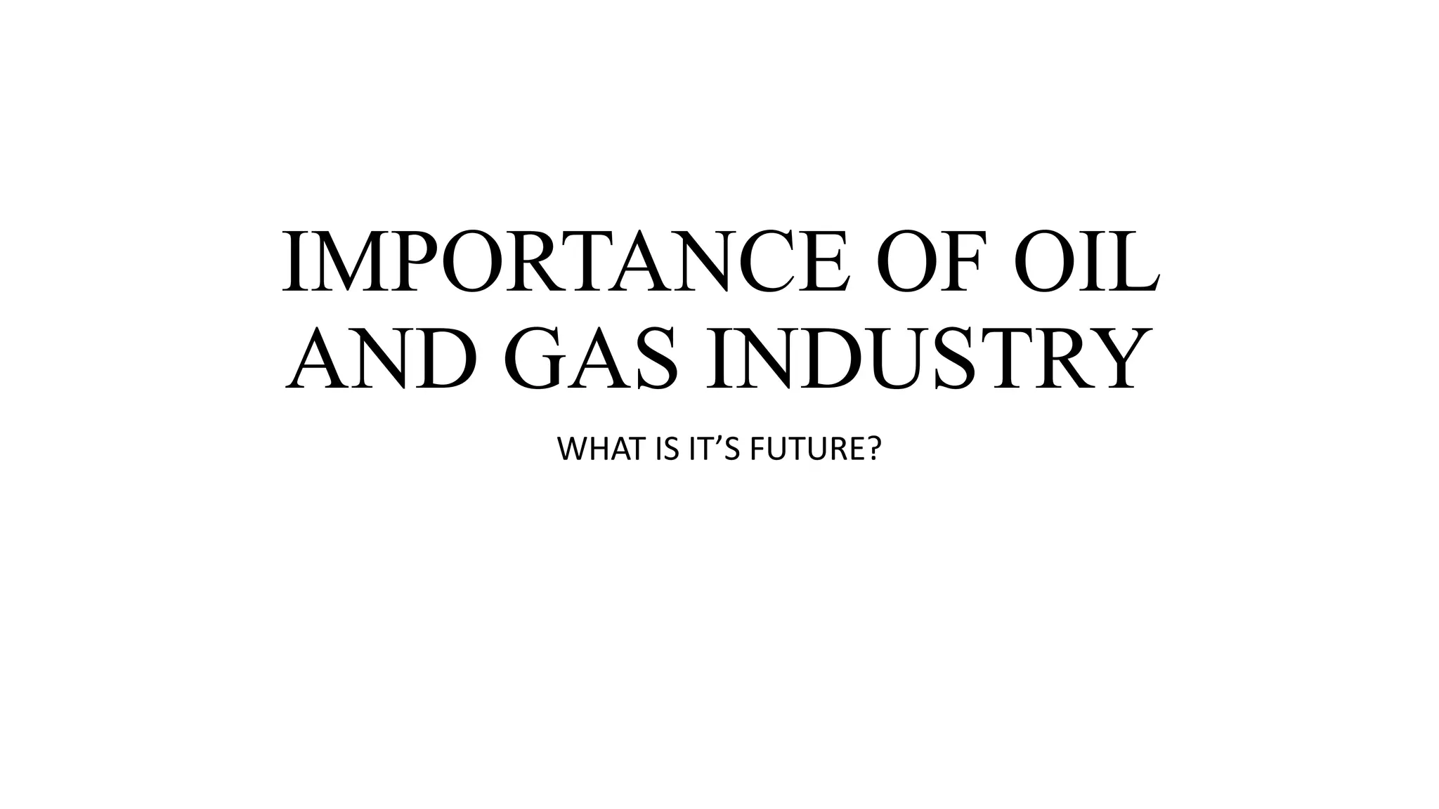 IMPORTANCE OF OIL AND GAS INDUSTRY.pptx