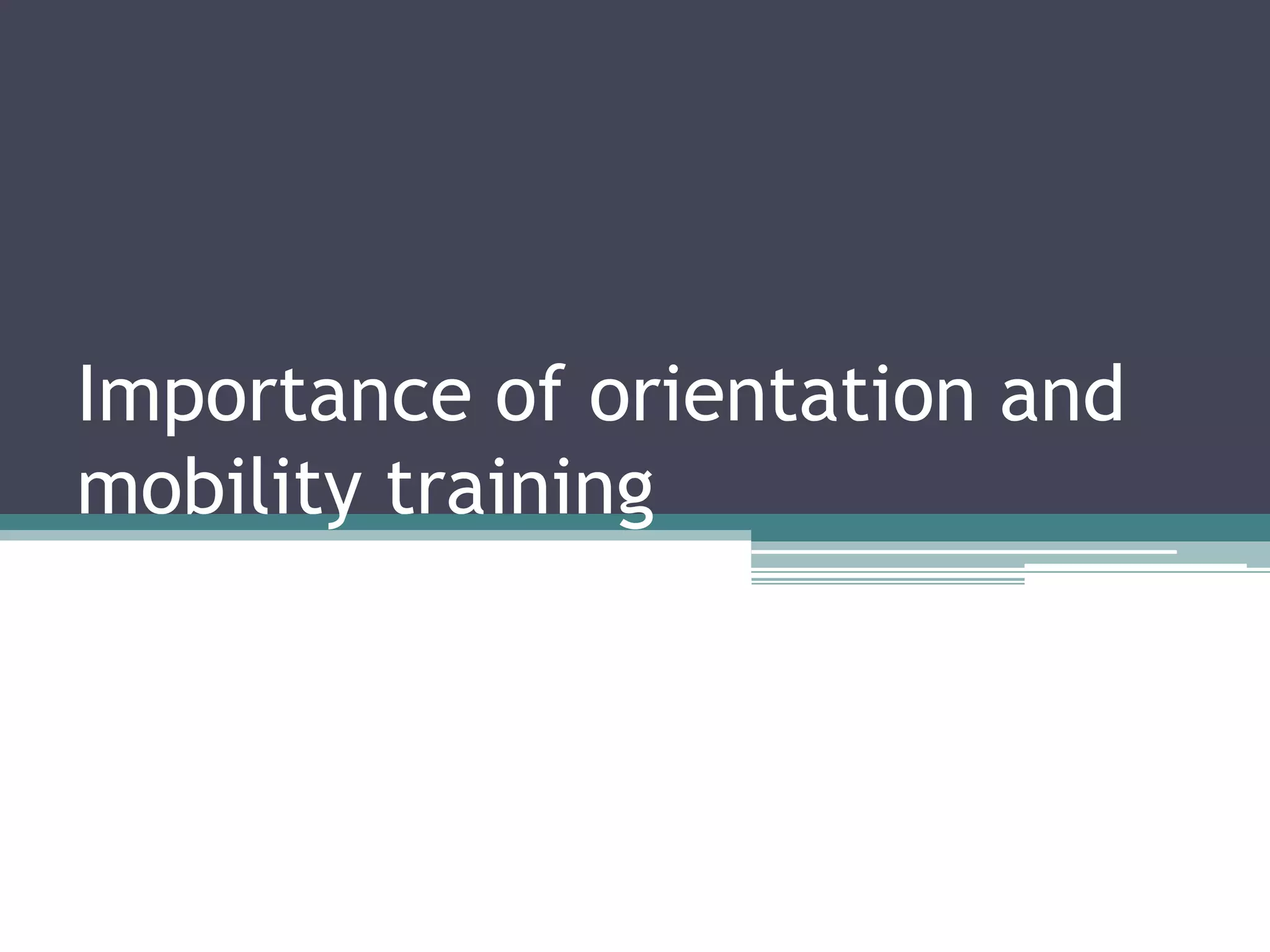 Importance of orientation and mobility training | PPTX