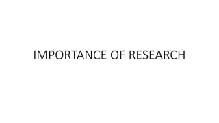 IMPORTANCE OF RESEARCH.pptx PRACTICAL RE | PPT