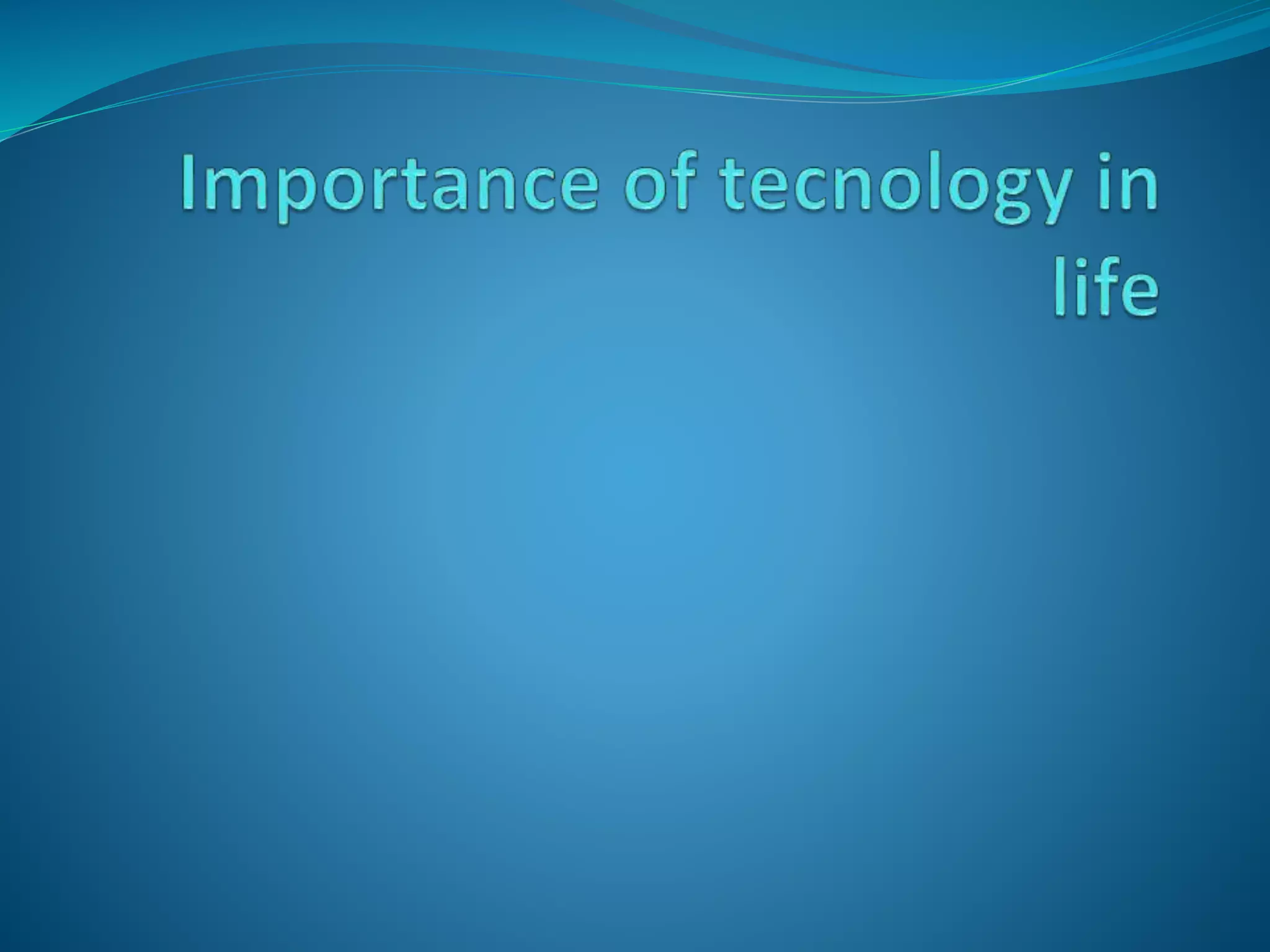 Importance of tecnology in life | PPTX