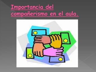 Importancia del compañerismo en el aula | PPTX