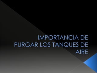 Importancia de purgar los tanques de aire | PPTX