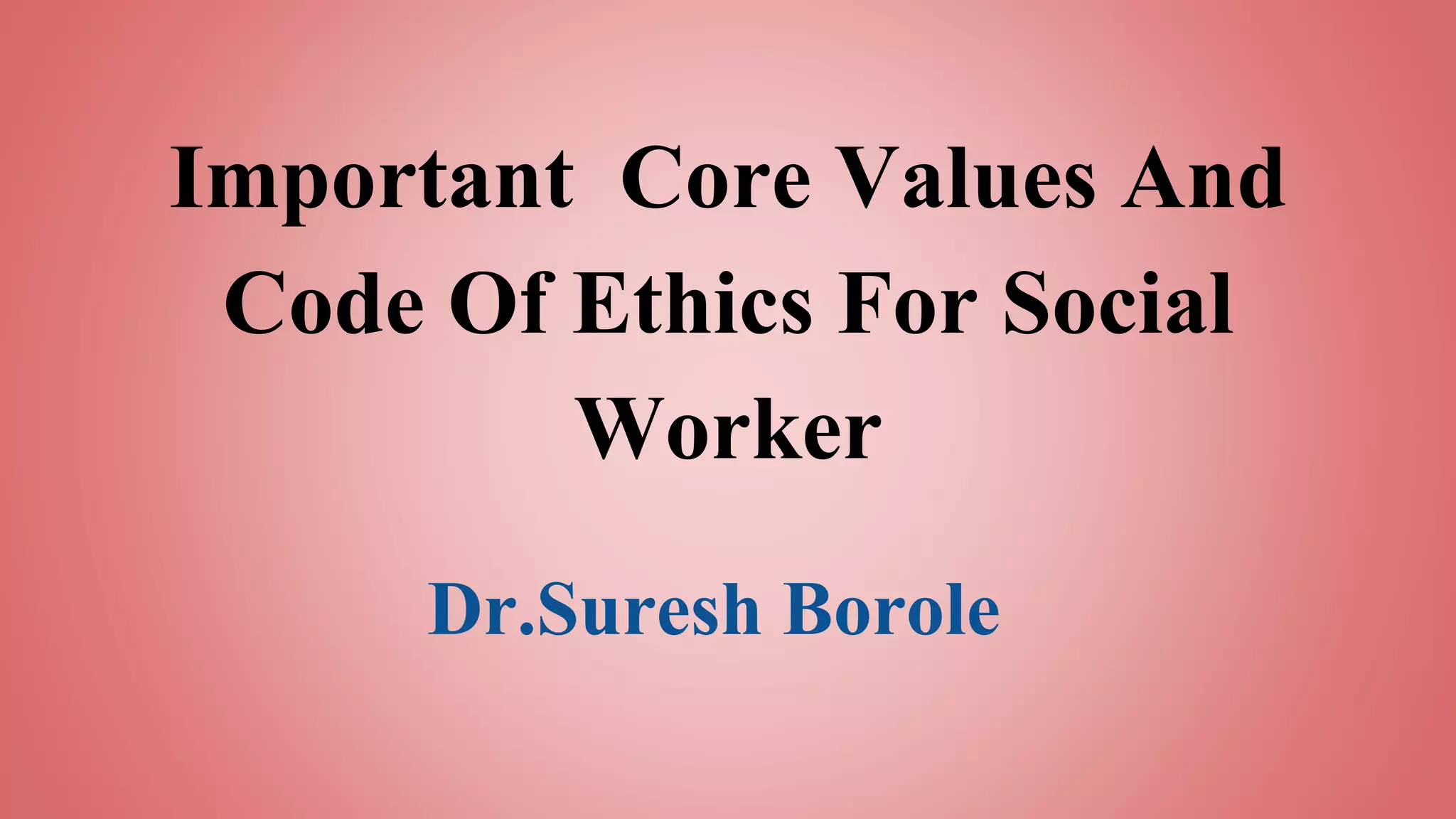 Important Core Values And Code Of Ethics For Social Worker.pptx