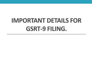 Important details for gsrt 9 filing | PPT