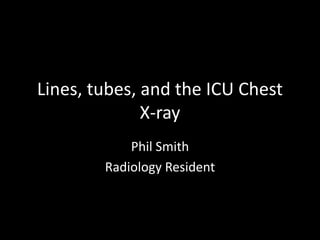 Lines, Tubes and ICU CXR - Smith | PPTX