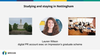 Lauren Wilson: Graduate Life at Impression Nottingham | PPTX | Careers