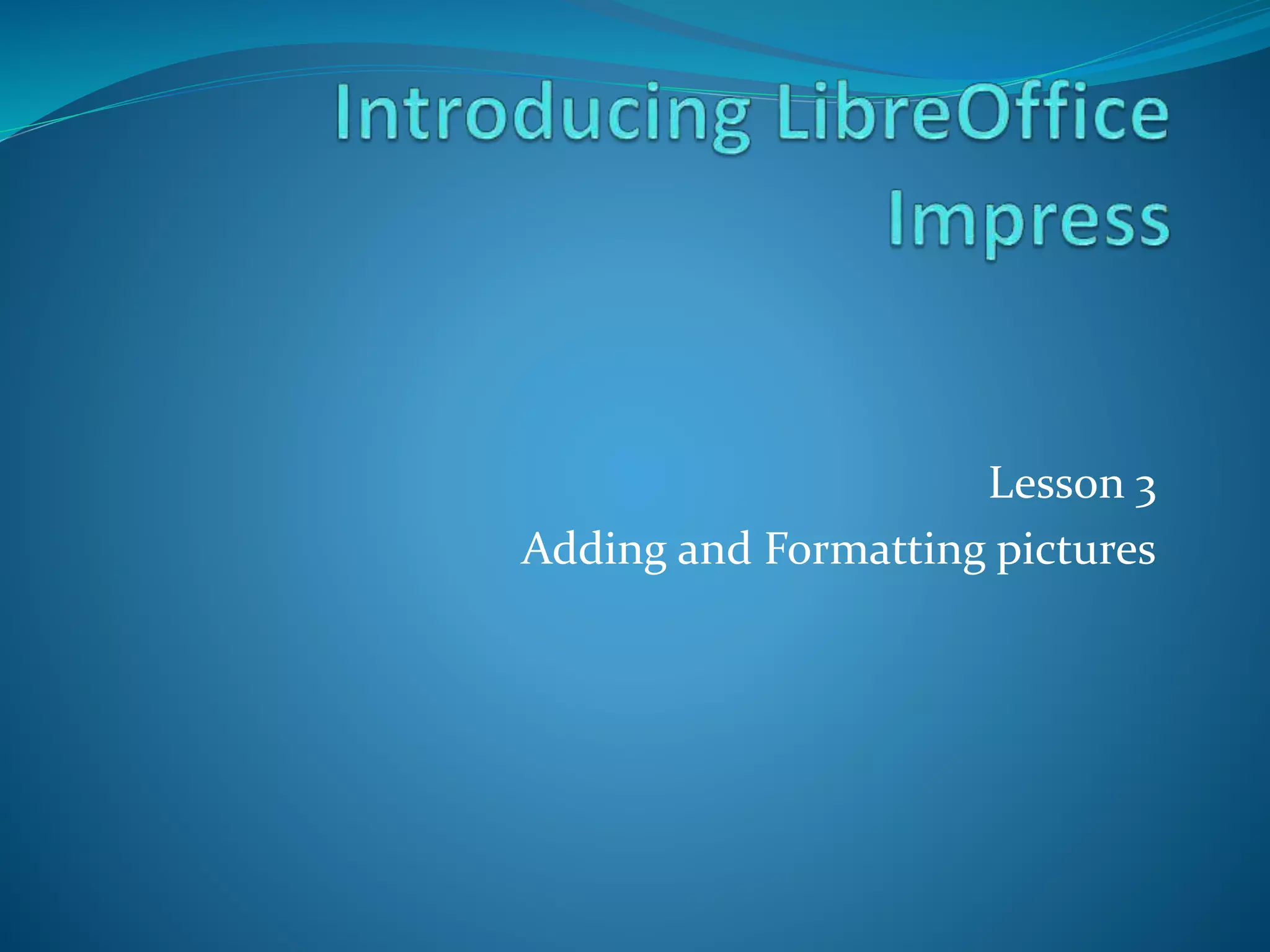 Libre Office Impress Lesson 3: Adding and Formatting pictures | PPTX