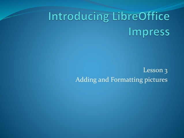 Libre Office Impress Lesson 3: Adding and Formatting pictures | PPTX ...