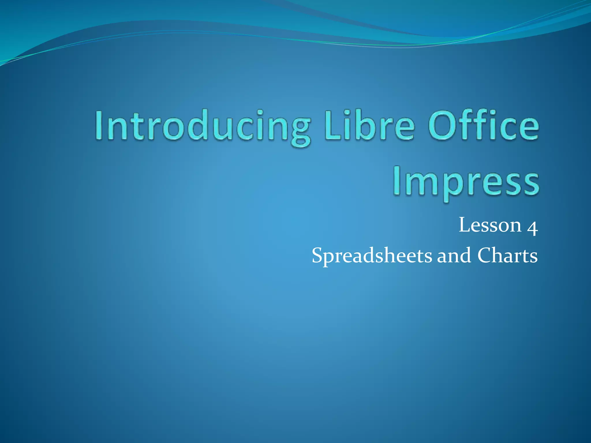 Libre Office Impress Lesson 4: Spreadsheets and Charts | PPTX