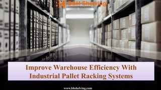 Improve Warehouse Efficiency With Industrial Pallet Racking Systems | PPT
