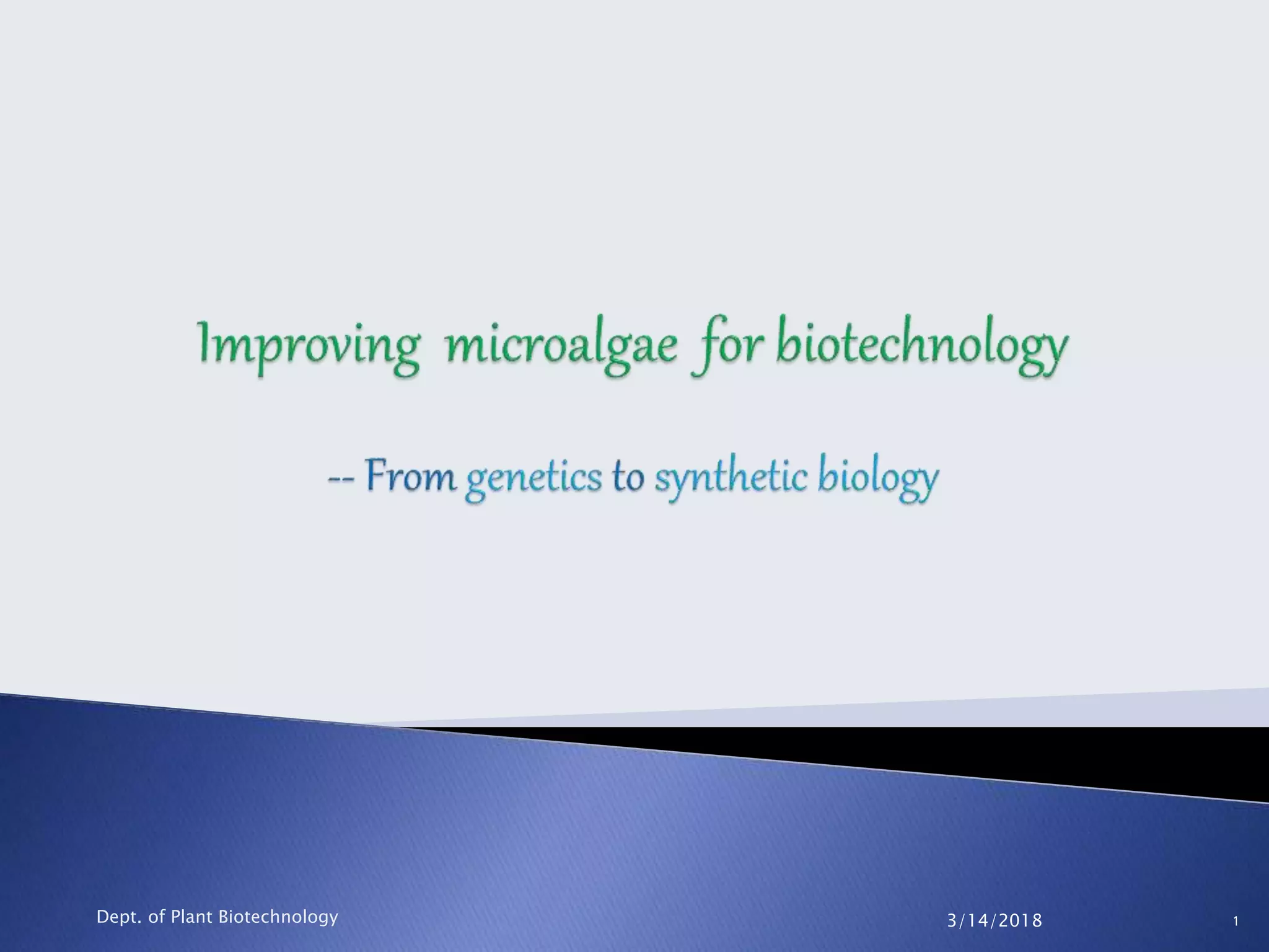 Improving microalgae for biotechnology - from genetics to synthetic biology | PPTX