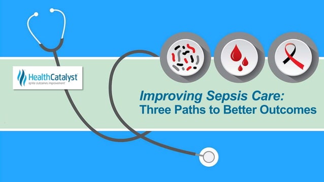 Improving Sepsis Care: Three Paths to Better Outcomes | PPTX