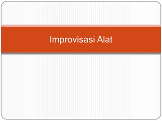Improvisasi alat | PPTX