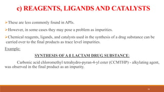 Impurities in API , types and their sources including genotoxic ...
