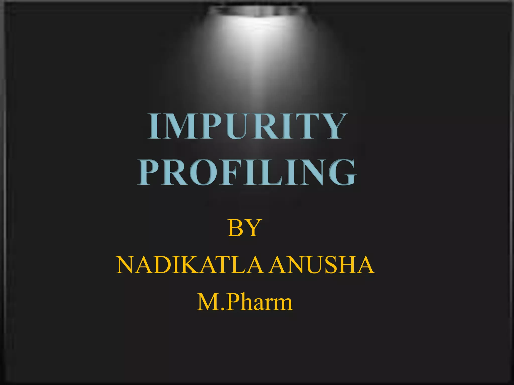 IMPURITY PROFILING (SOURCES OF IMPURITIES) | PPTX