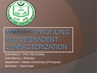 Impurity profiling and degradent characterization {presented by shameer ...