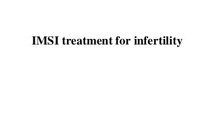 IMSI treatment for infertility | PPTX