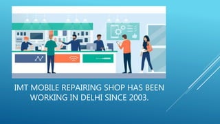 IMT mobile repairing & Accessories shop | PPT