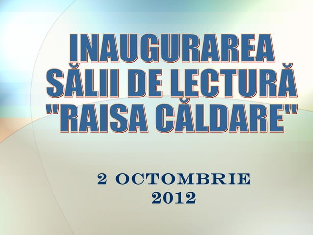 Inaugurarea Salii de Lectura Raisa Caldare | PPT
