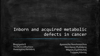 Inborn and acquired metabolic defects in cancer | PPT