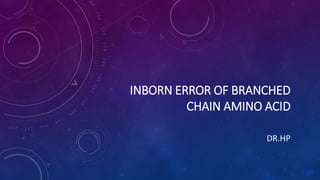 INBORN ERROR OF BRANCHED CHAIN AMINO ACID.pptx