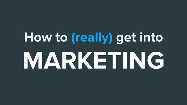How To (Really) Get Into Marketing | PPT