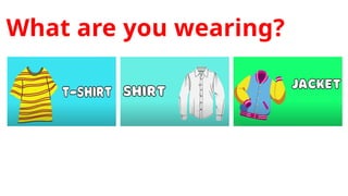What are you wearing? A lesson for kids learning different clothes.pptx
