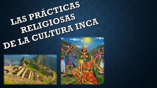 LAS PRACTICAS RELIGIOSAS DE LA CULTURA INCA | PDF
