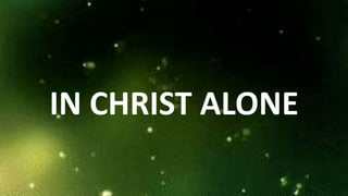 IN CHRIST ALONE.pptx