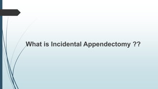 Incidental appendectomy | PPTX