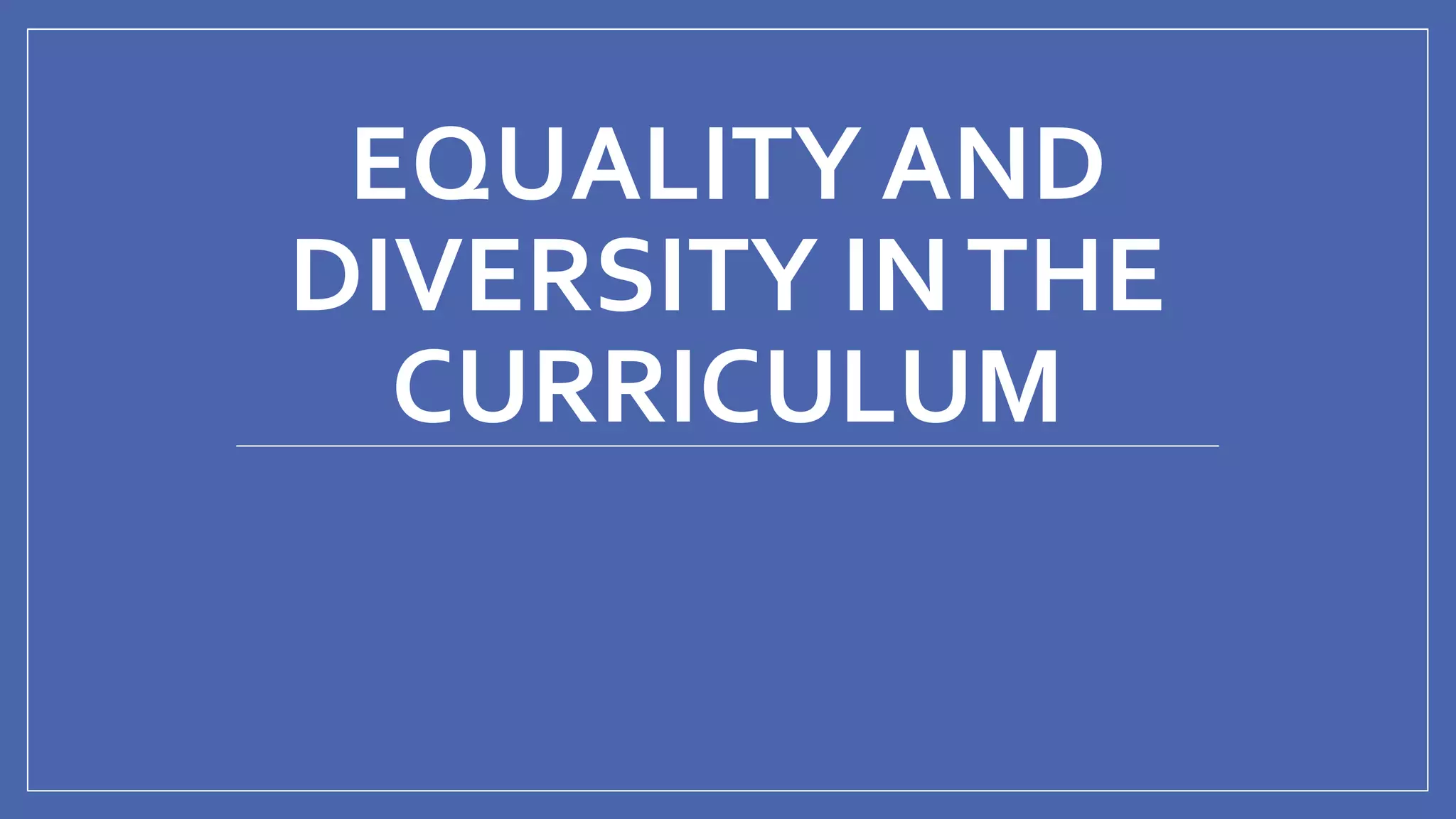 Inclusion Equality And Diversity In The Curriculum Pptx
