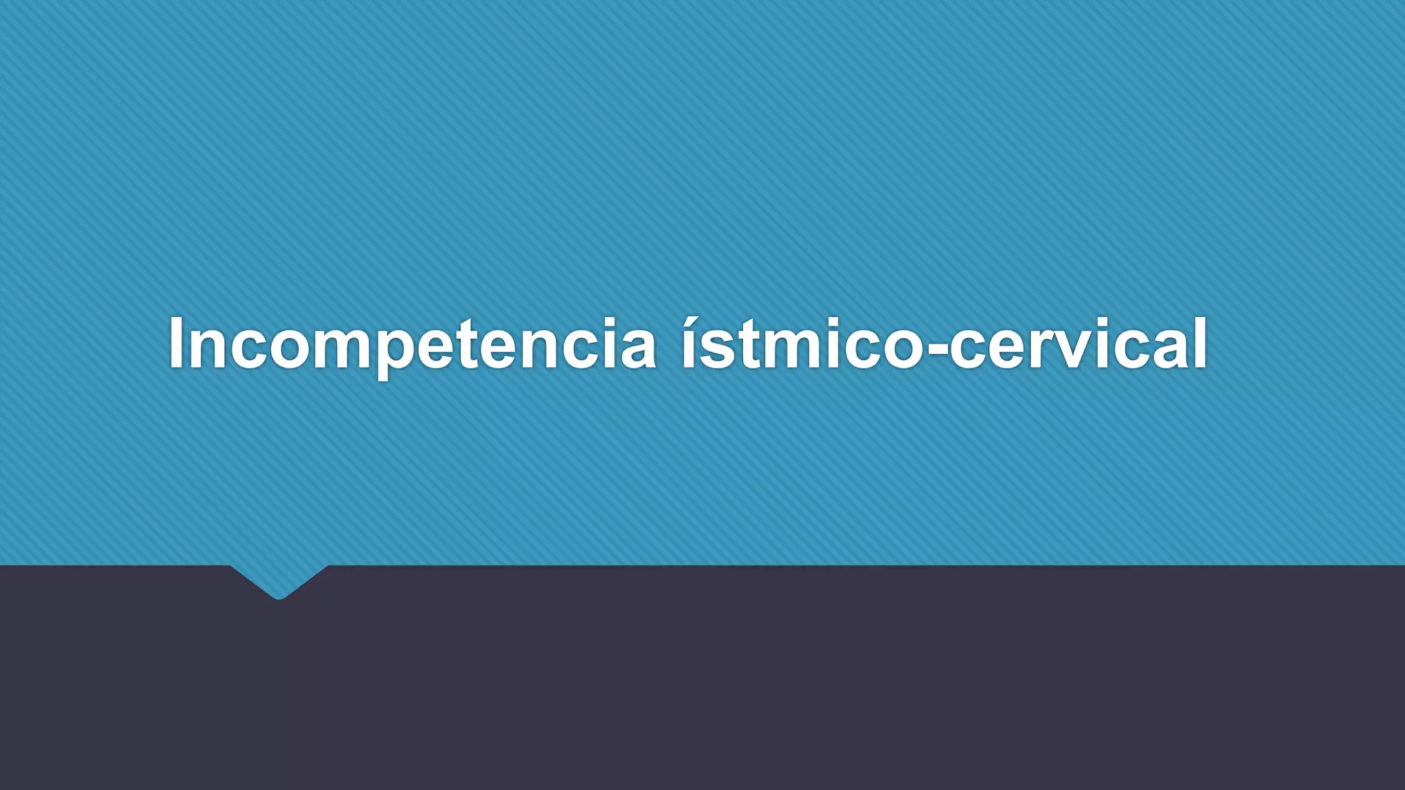 Incompetencia itsmico cervical | PPTX
