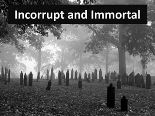 Incorrupt and Immortal | PPT