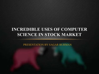 INCREDIBLE USES OF COMPUTER SCIENCE IN STOCK MARKET BY SAGAR BURMAN.pptx