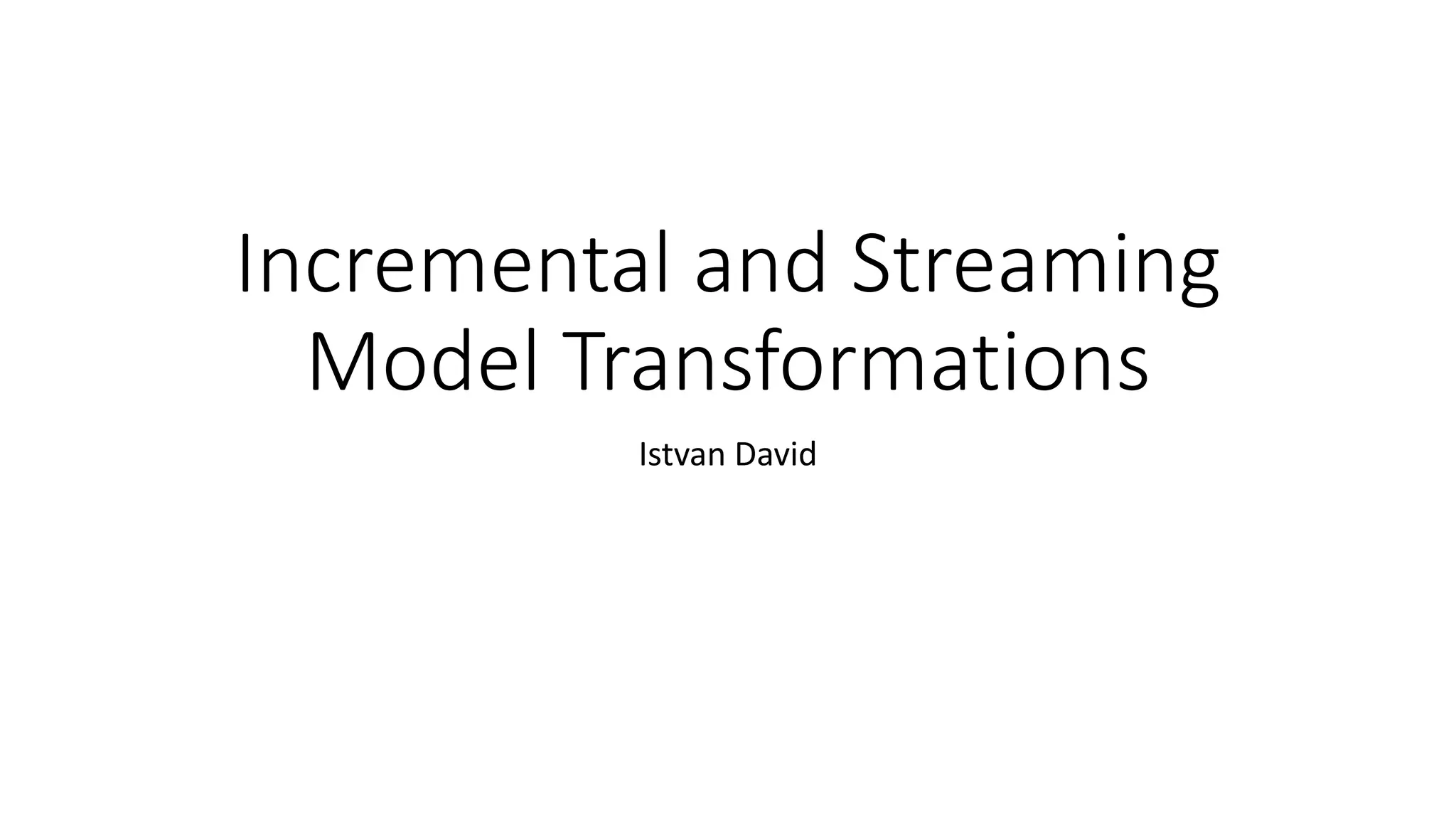 Incremental and Streaming Model Transformations | PPT