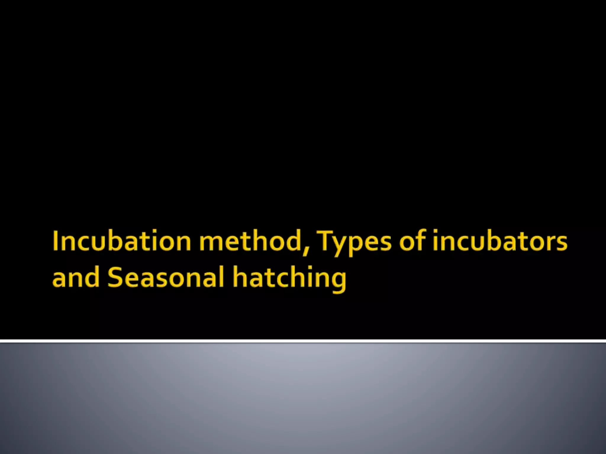 Incubation method, types of incubators and seasonal hatching (1) | PPTX