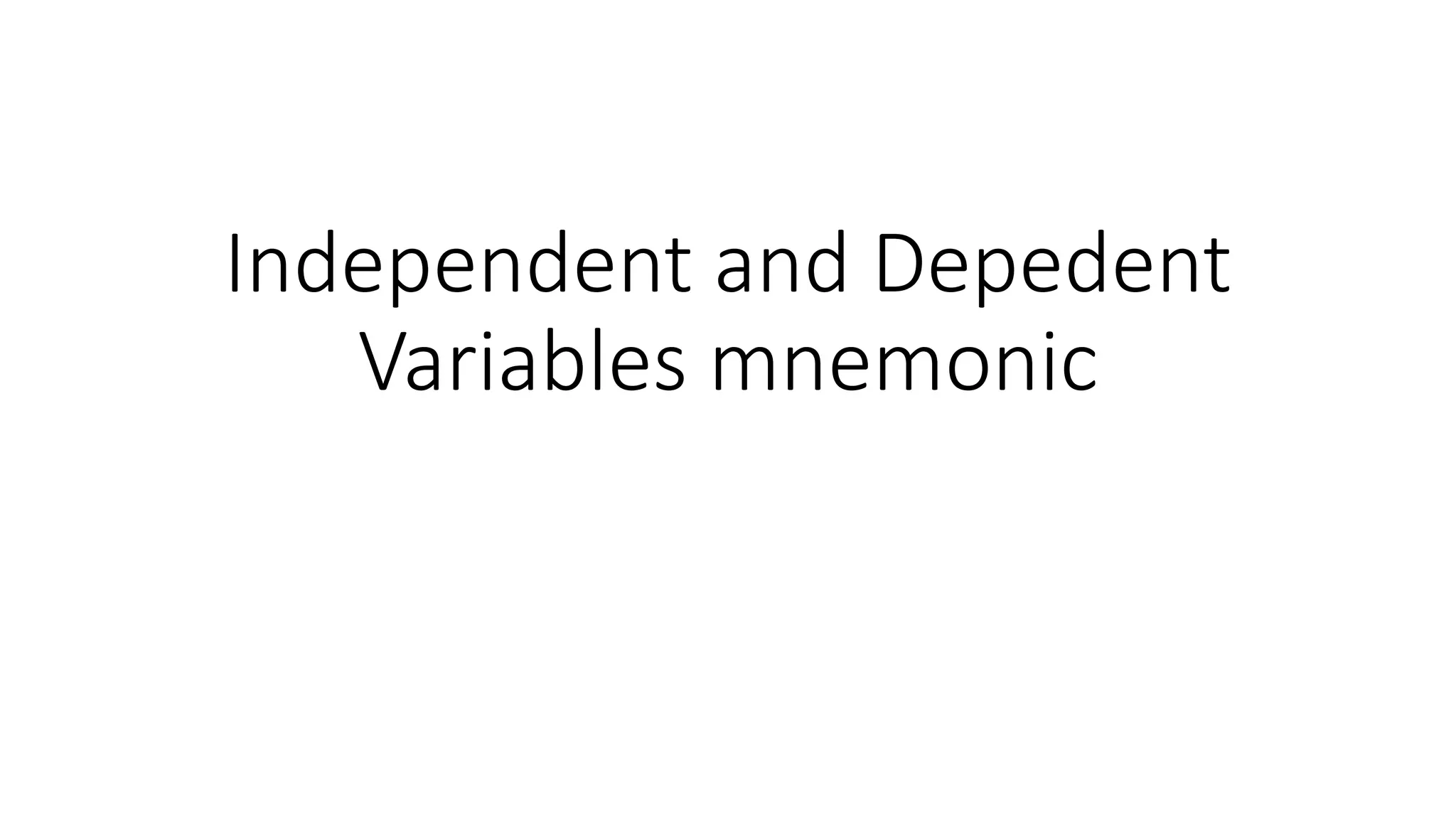 Independent and depedent variables mnemonic | PPTX